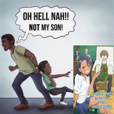 Please Dont Bully Me Nagatoro Oh Hell Nah Not My Son Know Your Meme
