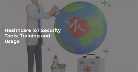 Healthcare IoT Security Tools Training And Usage