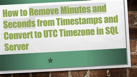 How To Remove Minutes And Seconds From Timestamps And Convert To Utc Timezone In Sql Server