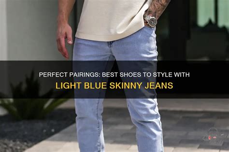 Perfect Pairings Best Shoes To Style With Light Blue Skinny Jeans