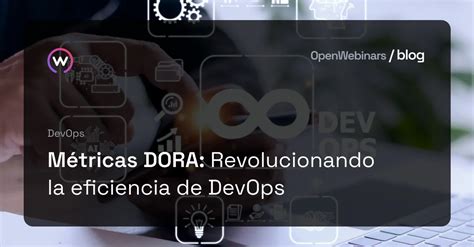 Métricas Dora Revolucionando La Eficiencia De Devops Openwebinars