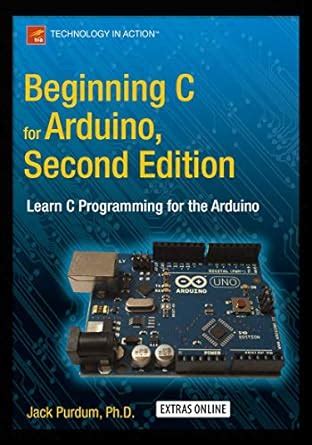 Beginning C For Arduino Second Edition Learn C Programming For The Arduino Purdum Jack
