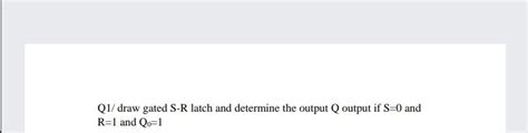 solved q1 draw gated s r latch and determine the output q