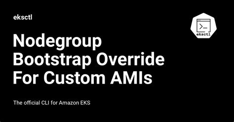 Nodegroup Bootstrap Override For Custom Amis Eksctl