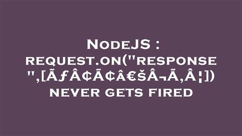 Nodejs Requestonresponse ÃƒÂ¢Ã¢â€šÂ¬Ã‚Â¦ Never Gets Fired