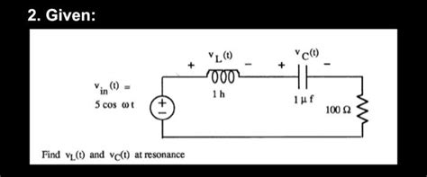 Solved 2 Given Find VL T And VC T At Resonance Chegg Com