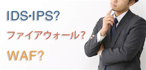 Ids・ips（不正侵入検知・防御システム）はファイアウォール、wafとどう違う？｜itトレンド