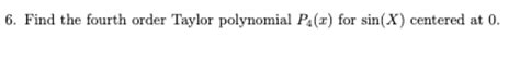 Solved 6 Find The Fourth Order Taylor Polynomial P4 X For