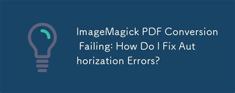 imagemagick pdf conversion failing how do i fix authorization errors python tutorial php cn