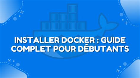 Installer Docker Guide Complet Pour Débutants Visbranfr