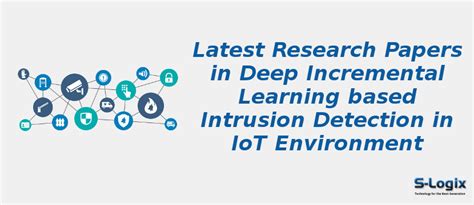 Top 50 Papers In Deep Incremental Learning Based Ids In Iot S Logix
