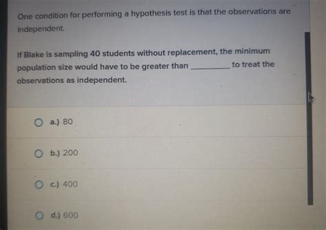 Solved One Condition For Performing A Hypothesis Test Is