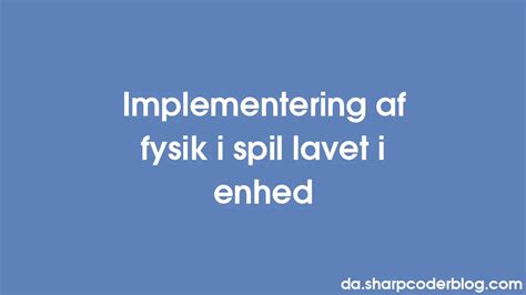 Implementering Af Fysik I Spil Lavet I Enhed Sharp Coder Blog