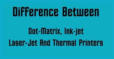 Dot Matrix Ink Jet Laser Jet And Thermal Printers Ahirlabs