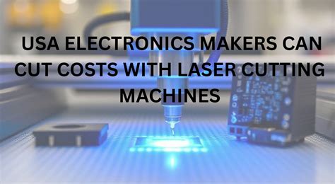 How Us Electronics Manufacturer Can Cut Costs With Laser Cutting Machine