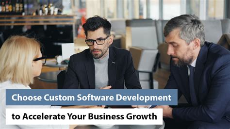Choose Custom Software Development To Accelerate Your Business Growth