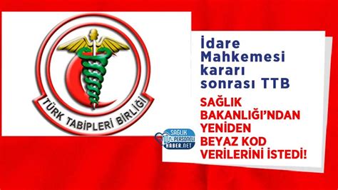 İdare Mahkemesi Kararı Sonrası Ttb Sağlık Bakanlığından Yeniden Beyaz Kod Verilerini İstedi