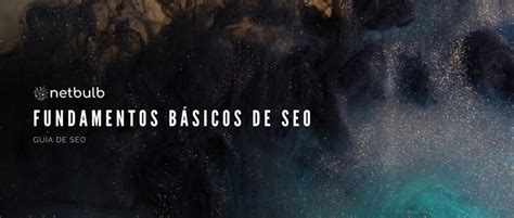Fundamentos Básicos De Seo Guía Sobre Posicionamiento Web