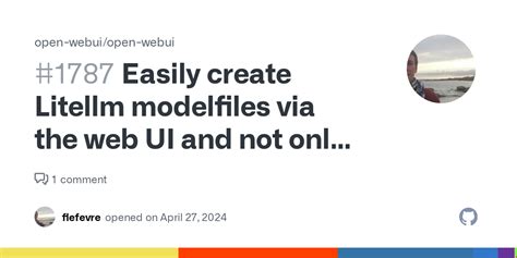Easily Create Litellm Modelfiles Via The Web UI And Not Only Ollama Issue Open Webui