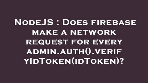 Nodejs Does Firebase Make A Network Request For Every Adminauthverifyidtokenidtoken