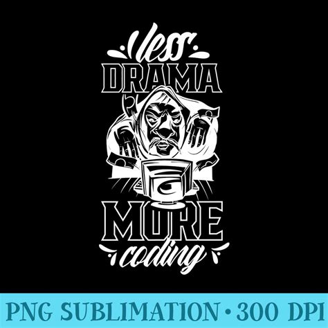 Less Drama More Coding Programmer Coder Code It Programming Inspire