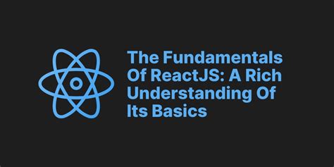 The Fundamentals Of Reactjs A Rich Understanding Of Its Basics Dev Community