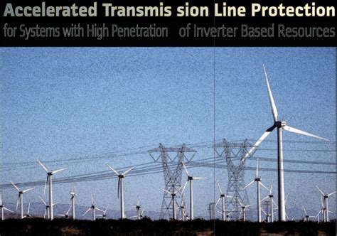 Accelerated Transmission Line Protection For Systems With High Penetration Of Inverter Based