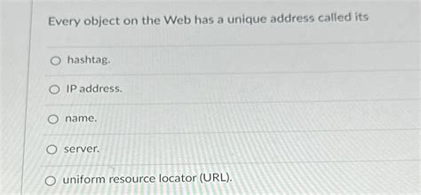 Solved Every Object On The Web Has A Unique Address Called