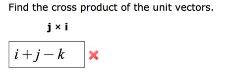 Solved Find The Cross Product Of The Unit Vectors J Times I Chegg Com