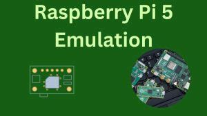 A Comprehensive Guide To Raspberry Pi 5 Emulation Unleash Its Power