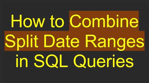 How To Combine Split Date Ranges In Sql Queries Youtube