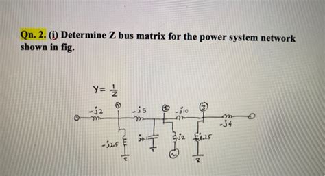 Solved Qn 2 I Determine Z Bus Matrix For The Power Chegg Com