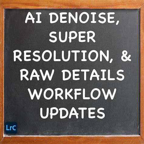 Lightroom Classic Ai Updates Denoise Super Resolution And Raw Details Workflow
