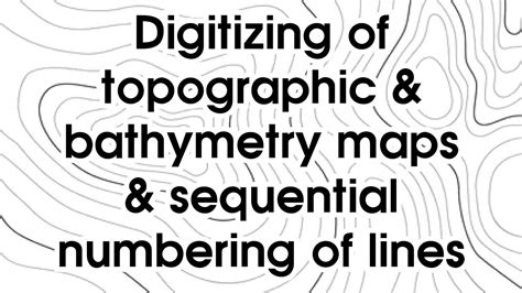 Digitizing Of Topographic And Bathymetry Maps And Sequential Numbering