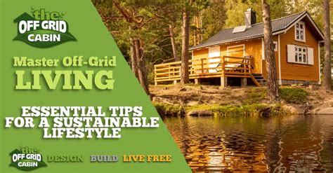 Mastering Off Grid Living Essential Tips For A Sustainable Lifestyle
