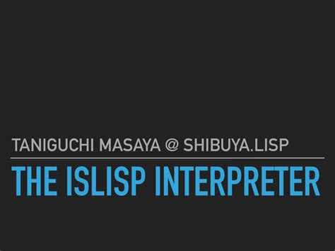 The Islisp Interpreter Shibuyalisp Speaker Deck