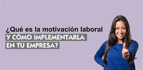 ¿qué Es La Motivación Laboral La Importancia De La Motivación Laboral