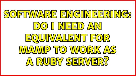Software Engineering Do I Need An Equivalent For Mamp To Work As A Ruby Server 2 Solutions