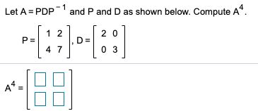 Solved Let A PDP 1 And P And D As Shown Below Compute A4 1 Chegg Com