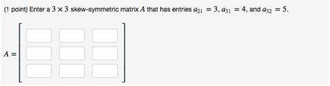 Solved 1 Point Enter A 3 X 3 Skew Symmetric Matrix A That