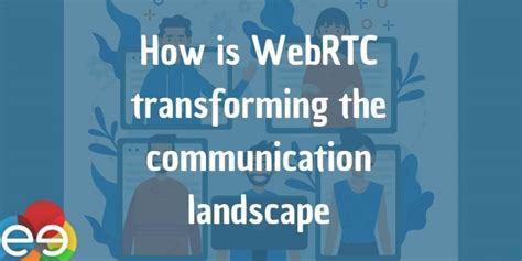 How Is Webrtc Transforming The Communication Landscape Apirtc