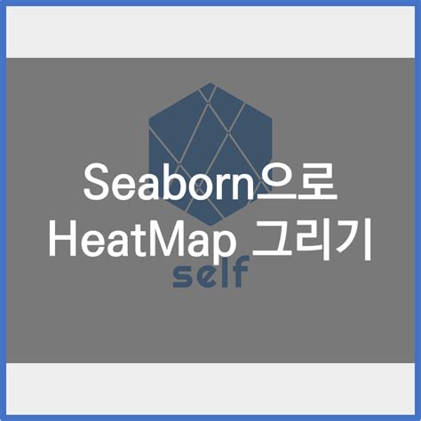 python seaborn으로 HeatMap 그리기 최대값 최소값 Cbar tick Label 조절하여 그래프 그리기