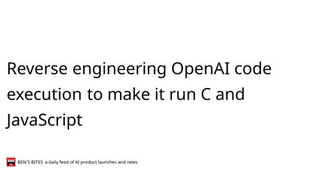 Reverse Engineering Openai Code Execution To Make It Run C And Javascript Bens Bites