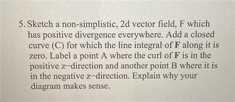 Solved 5 Sketch A Non Simplistic 2d Vector Field F Which Chegg Com