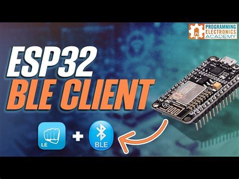 Free Video Making A Ble Client With Your Esp32 From Programming Electronics Academy Class Central