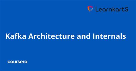 Kafka Architecture And Internals Coursera