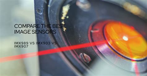 Comparing Imx989 Vs Imx903 Vs Imx907 Specs And Differences