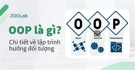 Oop Là Gì Chi Tiết Về Lập Trình Hướng đối Tượng 200lab Blog