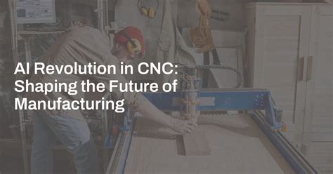 Ai Revolution In Cnc Shaping The Future Of Manufacturing