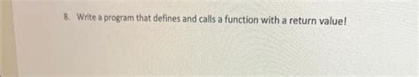 Solved 8 Write A Program That Defines And Calls A Function